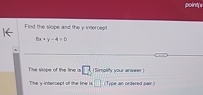 Solved Find the slope and the y-intercept.8x+y-4=0The slope | Chegg.com