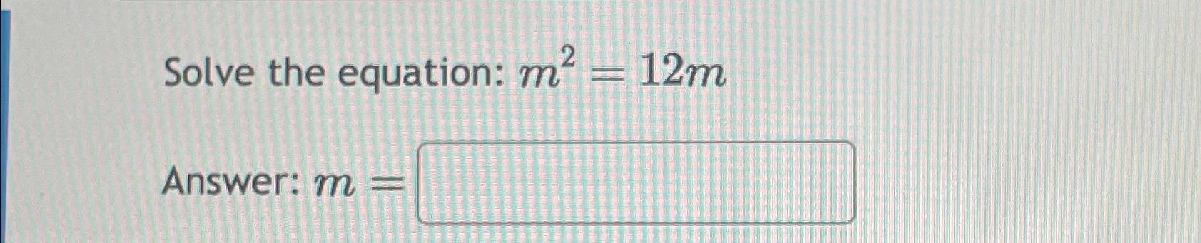 Solved Solve the equation: m2=12mAnswer: m= | Chegg.com