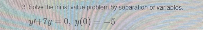 Solved 3. Solve the initial value problem by separation of | Chegg.com