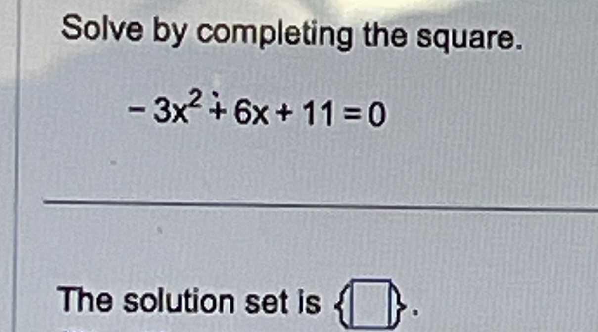 Solved Solve by completing the square.-3x2+6x+11=0The | Chegg.com