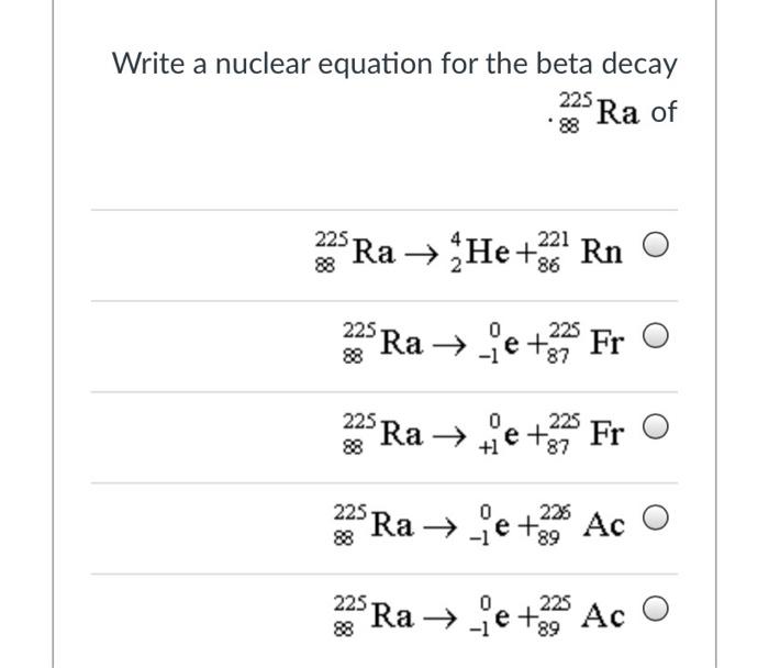 Solved Write a nuclear equation for the beta decay 225 Ra of | Chegg.com
