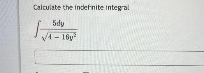 Solved Calculate the indefinite integral ∫4−16y25dy | Chegg.com