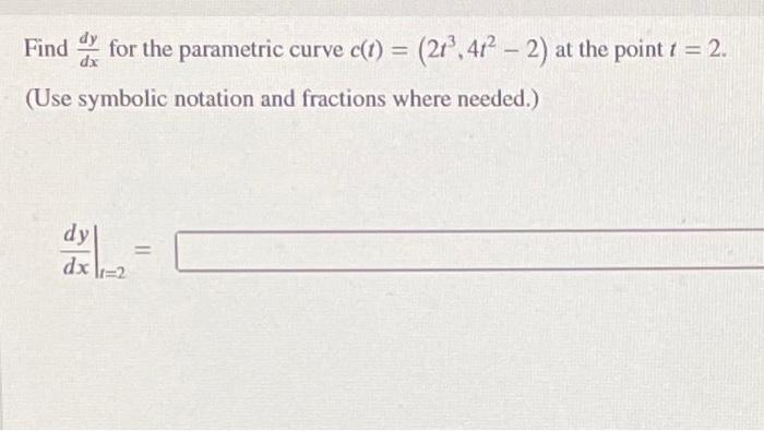 Solved Find dxdy for the parametric curve c(t)=(2t3,4t2−2) | Chegg.com