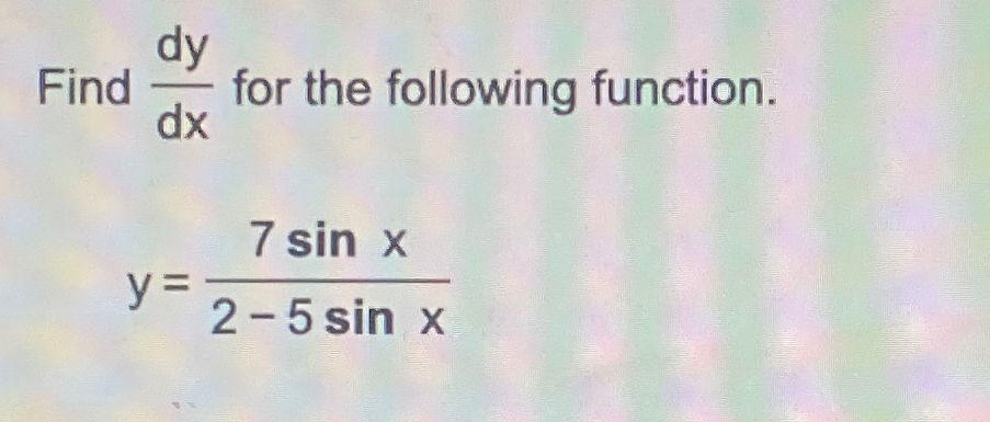 Solved Find dydx ﻿for the following function.y=7sinx2-5sinx | Chegg.com