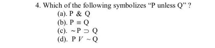 Solved 4. Which of the following symbolizes “P unless Q”? | Chegg.com