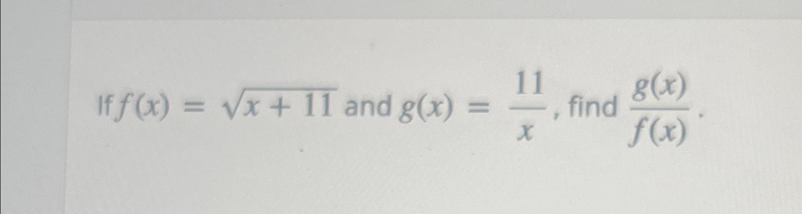 Solved If f(x)=x+112 ﻿and g(x)=11x, ﻿find g(x)f(x) | Chegg.com