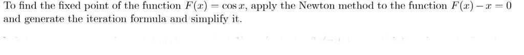 Solved To find the fixed point of the function F(x)=cosx, | Chegg.com