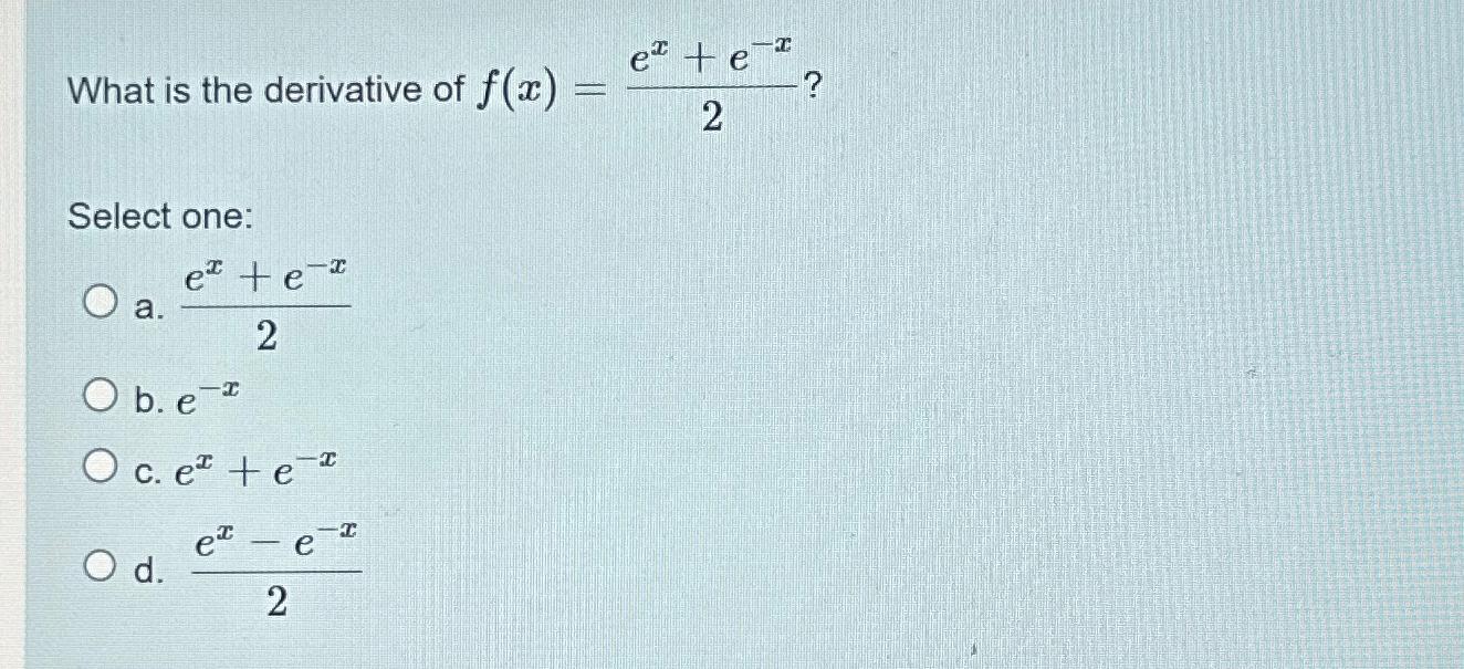 Solved What is the derivative of f(x)=ex+e-x2?Select | Chegg.com