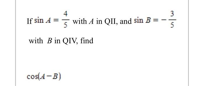Solved If sin A = 4 cos(A-B) with A in QII, and sin B = - | Chegg.com