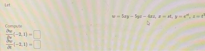 Solved Let w=5xy−5yz−4xz,x=st,y=est,z=t2 Compute | Chegg.com