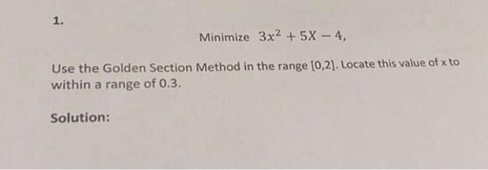 Solved 1. Minimize 3x2+5x−4 Use the Golden Section Method in | Chegg.com