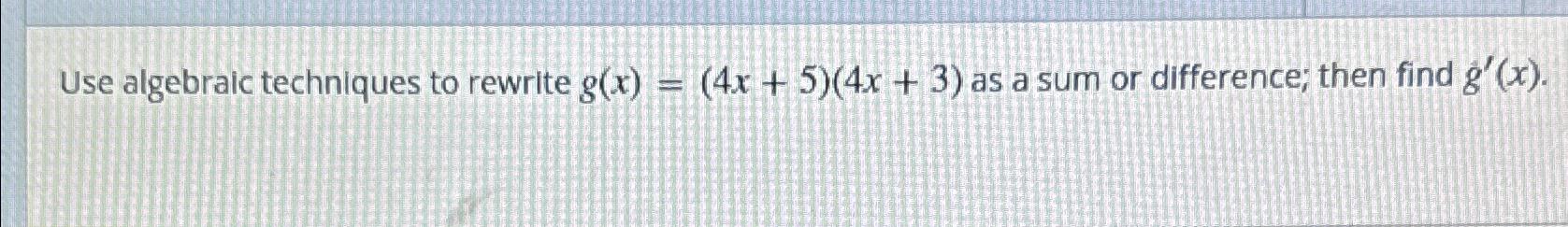 Solved Use algebraic techniques to rewrite g(x)=(4x+5)(4x+3) | Chegg.com