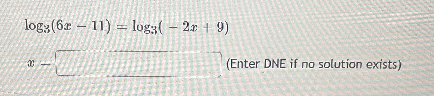 Solved log3(6x-11)=log3(-2x+9)x=(Enter DNE if no solution | Chegg.com