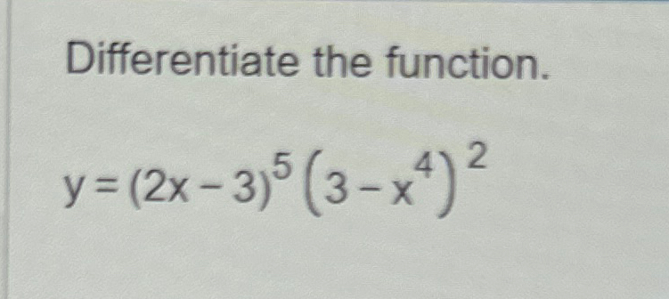 Solved Differentiate the function.y=(2x-3)5(3-x4)2 | Chegg.com