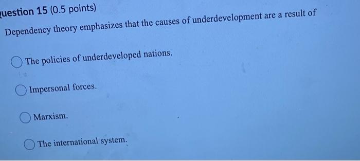 Solved question 15 (0.5 points) Dependency theory emphasizes | Chegg.com