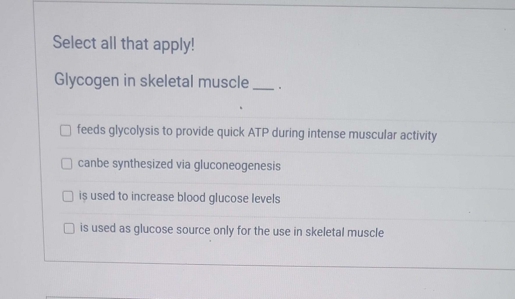 Solved Select all that apply! Glycogen in skeletal muscle | Chegg.com