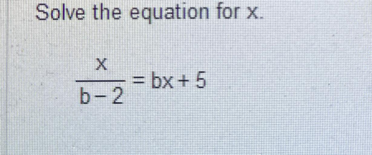 Solved Solve the equation for x.xb-2=bx+5 | Chegg.com