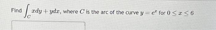 Solved Find ∫Cxdy+ydx, where C is the arc of the curve y=ex | Chegg.com