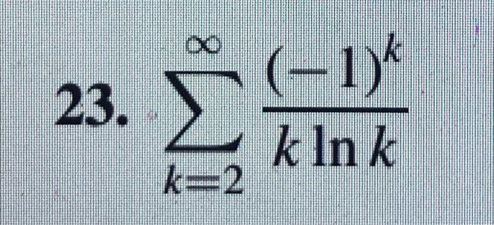 Solved 23. ∑k=2∞klnk(−1)k | Chegg.com