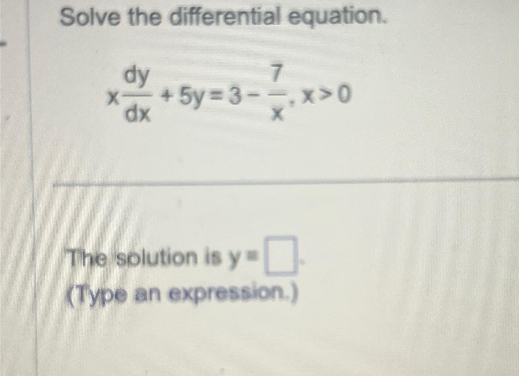Solved Solve the differential equation.xdydx+5y=3-7x,x>0The | Chegg.com
