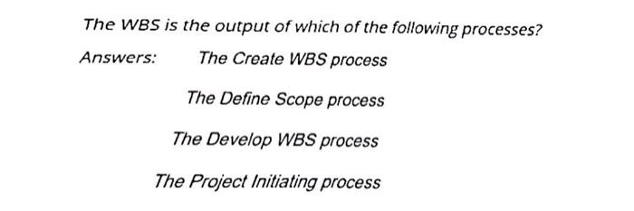 Solved The WBS is the output of which of the following | Chegg.com