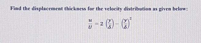 Solved Find the displacement thickness for the velocity | Chegg.com