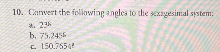 Solved 10. Convert the following angles to the sexagesimal | Chegg.com