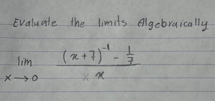 Solved Evaluate the limits Algebraically limx→0x(x+7)−1−71 | Chegg.com