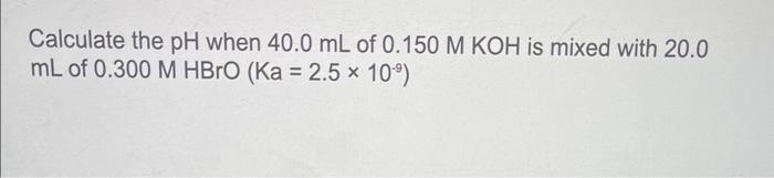 Solved Calculate the pH when 40.0 mL of 0.150MKOH is mixed | Chegg.com