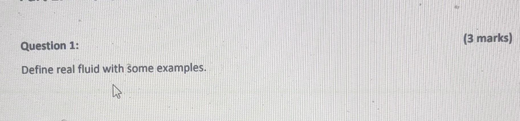 Solved Question 1: (3 marks) Define real fluid with some | Chegg.com