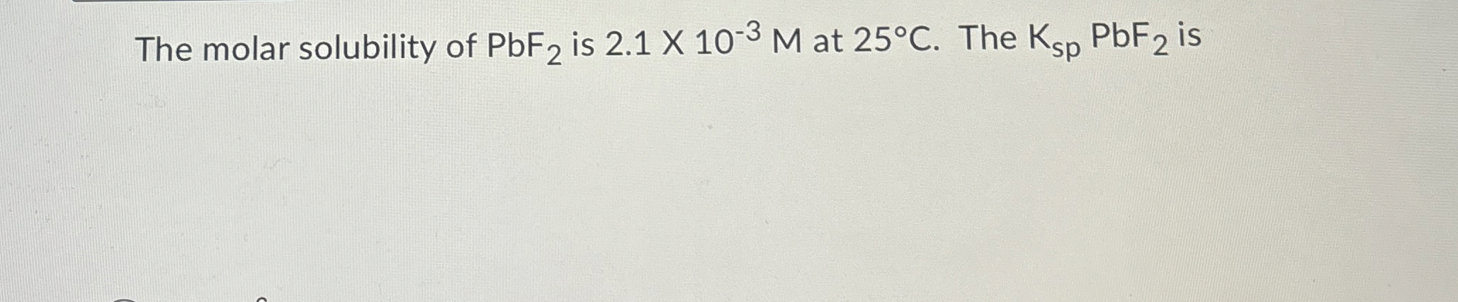 Solved The molar solubility of PbF2 ﻿is 2.1×10-3M ﻿at 25°C. | Chegg.com