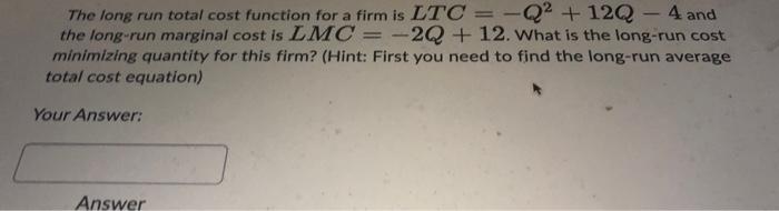Solved The long run total cost function for a firm is LTC = | Chegg.com