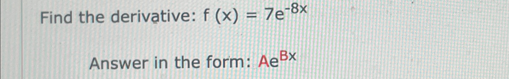 Solved Find the derivative: f(x)=7e-8xAnswer in the form: | Chegg.com