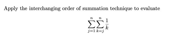 Solved Apply the interchanging order of summation technique | Chegg.com