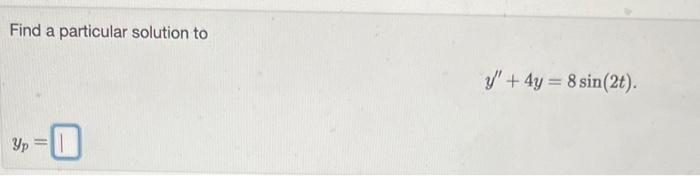 Solved Find a particular solution to y′′+4y=8sin(2t) yp= | Chegg.com