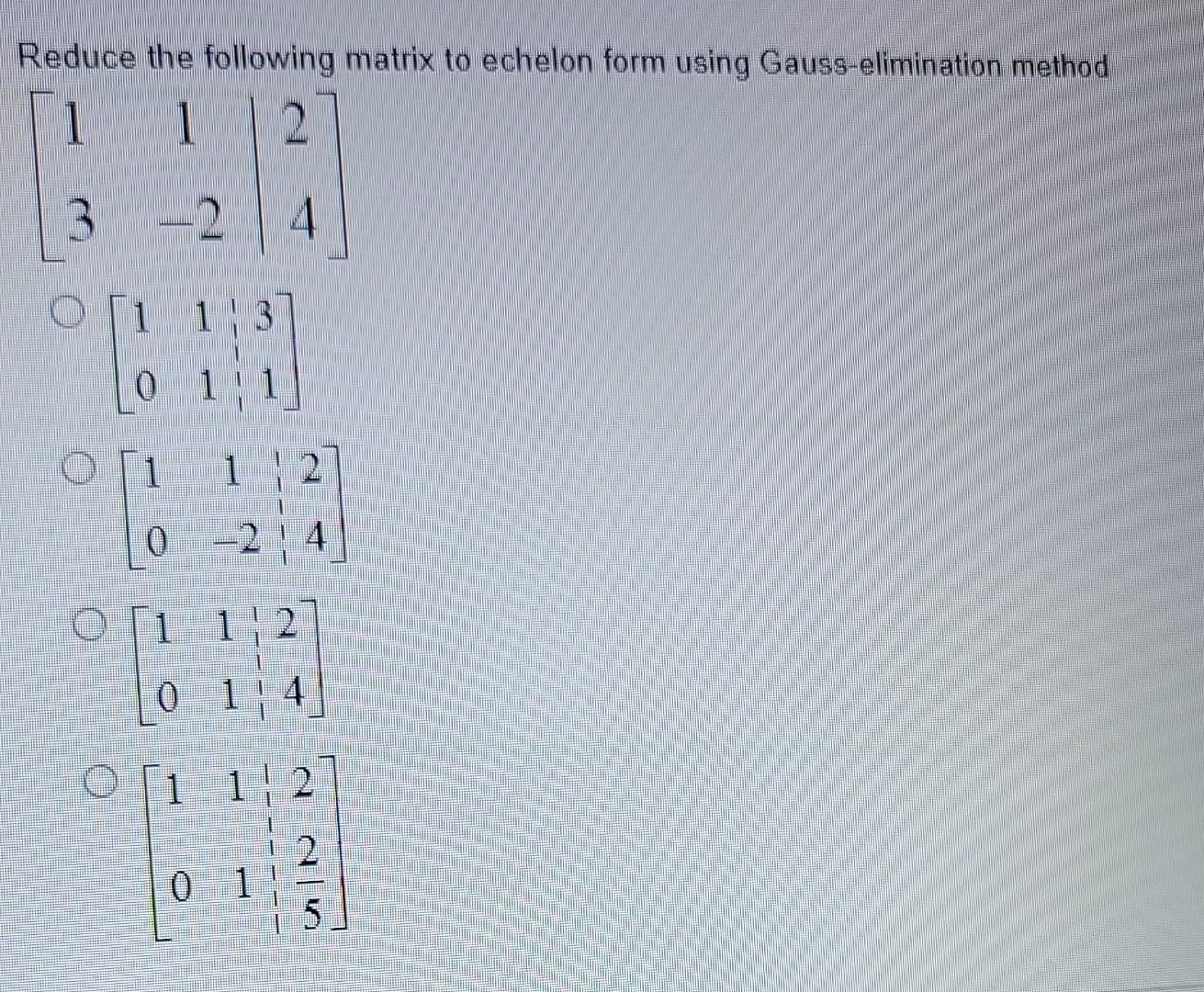 Solved Reduce the following matrix to echelon form using | Chegg.com