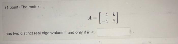(1 point) The matrix A=[−4−4k7] has two distinct real | Chegg.com