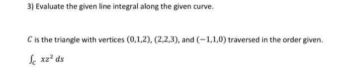 Solved 3) Evaluate the given line integral along the given | Chegg.com