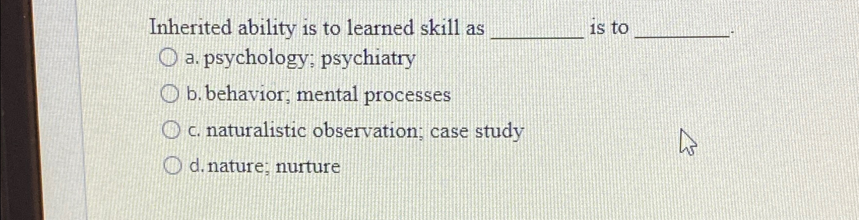 Solved Inherited ability is to learned skill as is toa. | Chegg.com