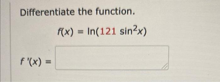 Solved Differentiate the function. f(x) = In(121 sin2x) = | Chegg.com
