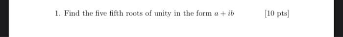 Solved 1. Find the five fifth roots of unity in the form | Chegg.com
