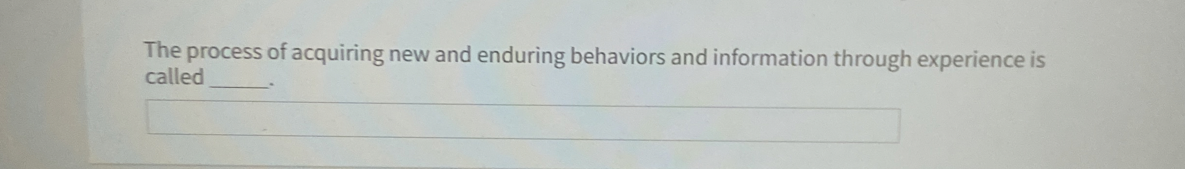 Solved The process of acquiring new and enduring behaviors | Chegg.com