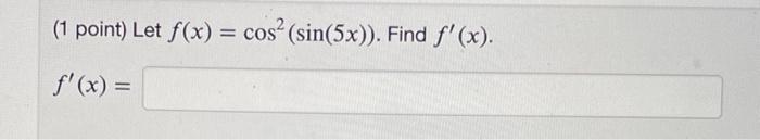 Solved (1 point) Let f(x)=cos2(sin(5x)) f′(x) | Chegg.com
