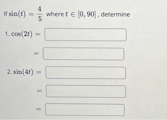 Solved If Sin T 4 5 Where T E [0 90] Determine Cos 2t