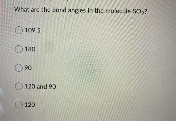 Solved What are the bond angles in the molecule SO2? O 109.5 | Chegg.com