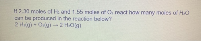 Solved If 2.30 moles of H2 and 1.55 moles of O2 react how | Chegg.com
