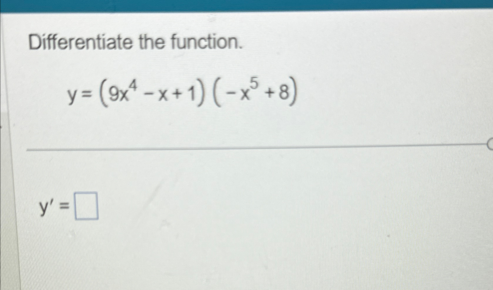 Solved Differentiate the function.y=(9x4-x+1)(-x5+8)y'= | Chegg.com