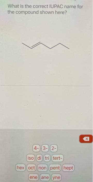 Solved What is the correct IUPAC name for the compound shown | Chegg.com