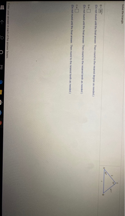 Solved Solve the triangle B = 56 (Do not round until the | Chegg.com