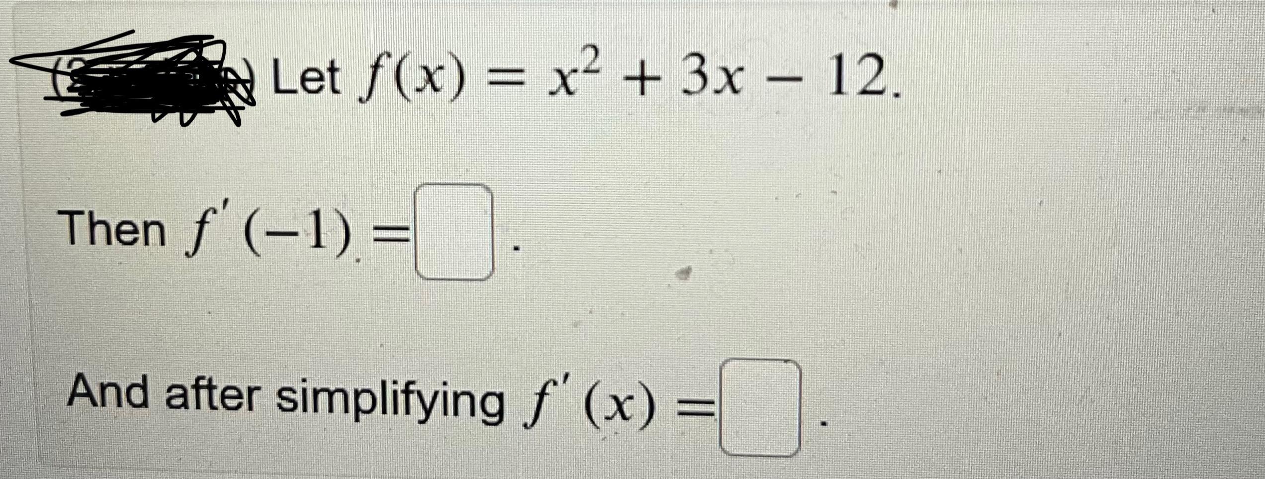 Let f(x)=x2+3x-12Then f'(-1)=And after simplifying | Chegg.com Let f(x)=x2+3x-12Then f'(-1)=And after simplifying | Chegg.com